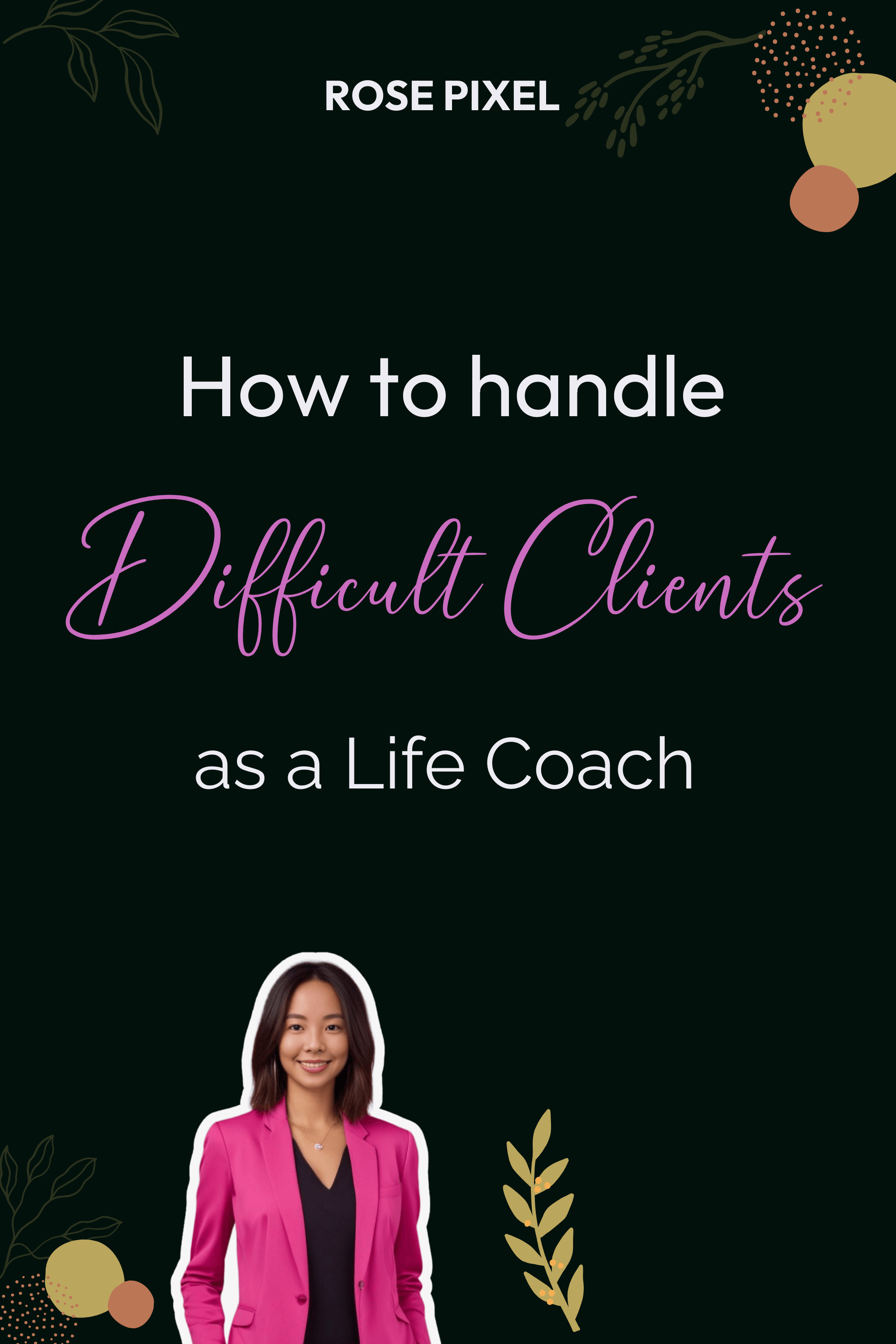 Rose Pixel // How to Handle Difficult Clients as a Life Coach
